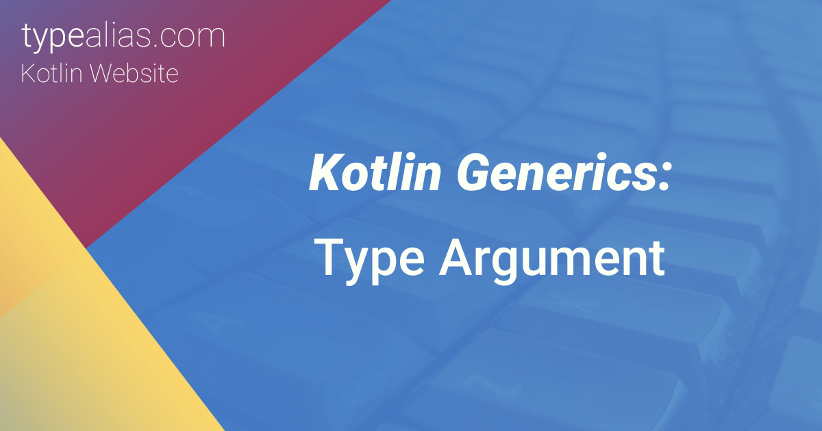 Type Argument - Dave Leeds on Kotlin Type Argument - Dave Leeds on Kotlin